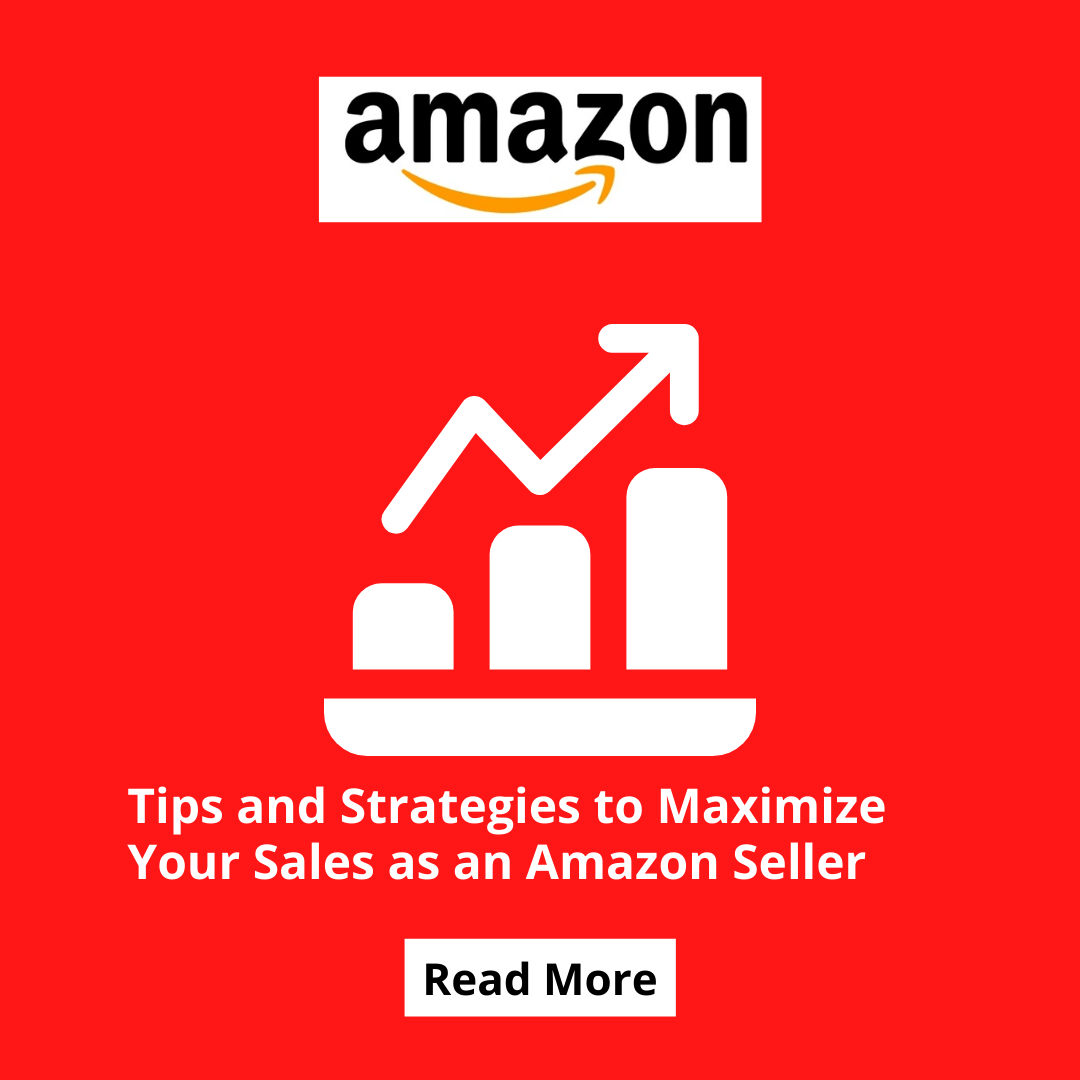 Maximizing Your Sales as an Amazon Seller - Tips and Strategies
