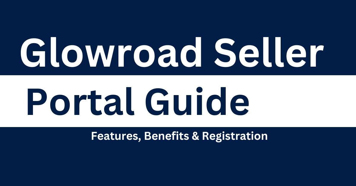 Glowroad Seller Portal : Features, Benefits & Registration
