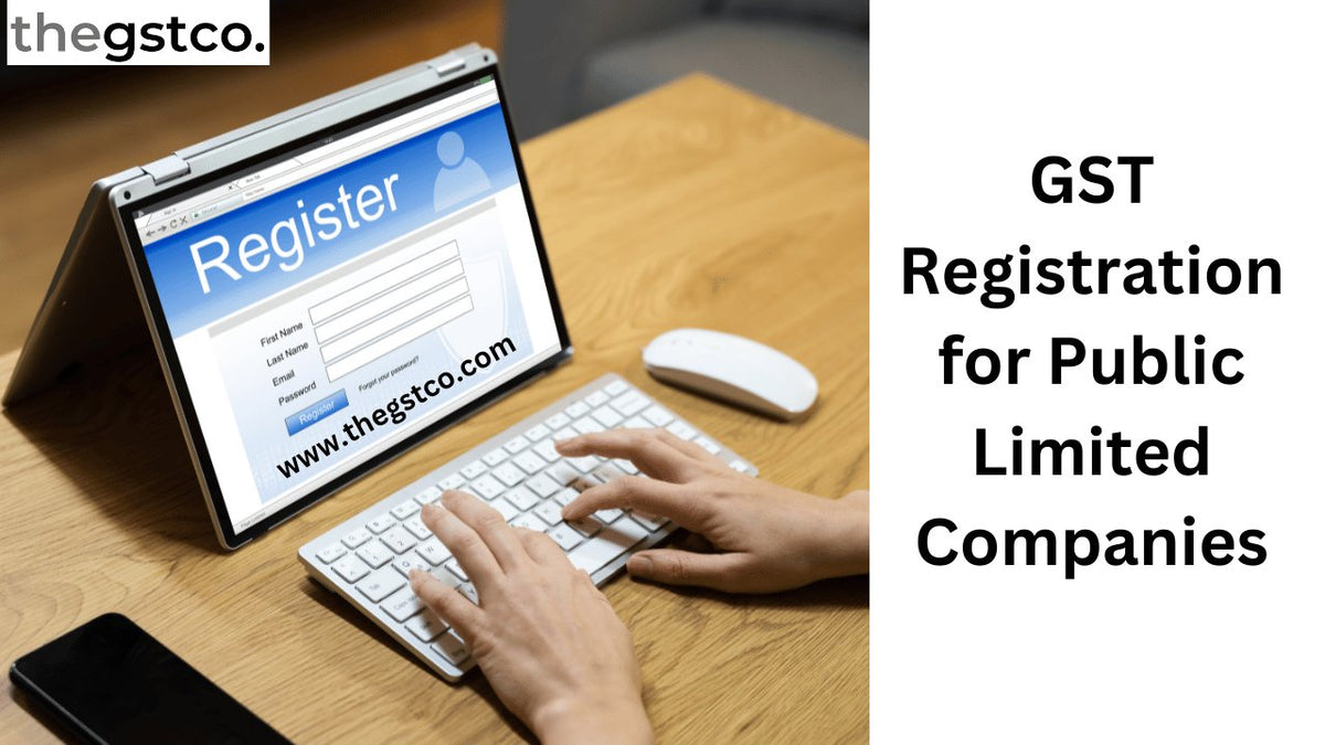 GST Registration for Public Limited Company: A Comprehensive Guide