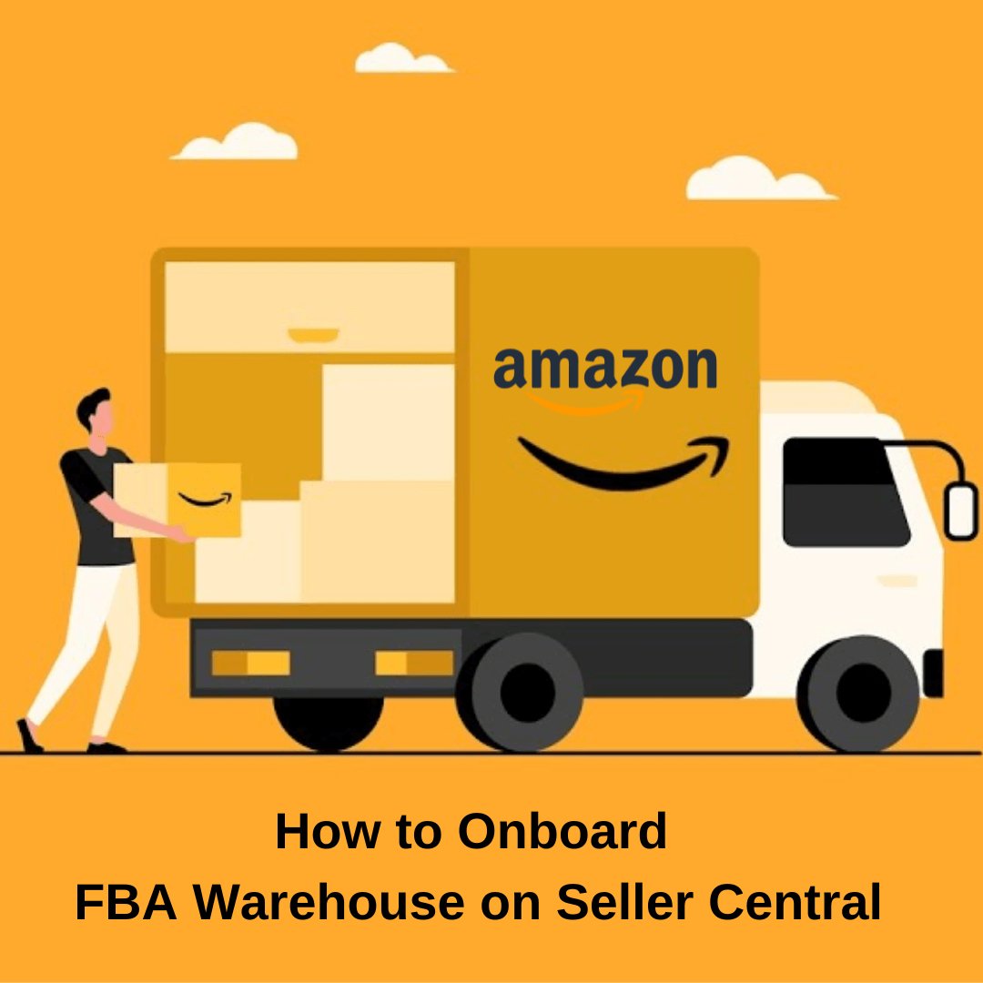 How to Onboard FBA Warehouse on Seller Central: A Comprehensive Guide
